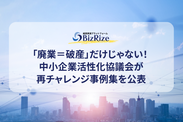 「廃業＝破産」だけじゃない！ 中小企業活性化協議会が再チャレンジ事例集を公表 - 経営資源プラットフォーム Biz Rize